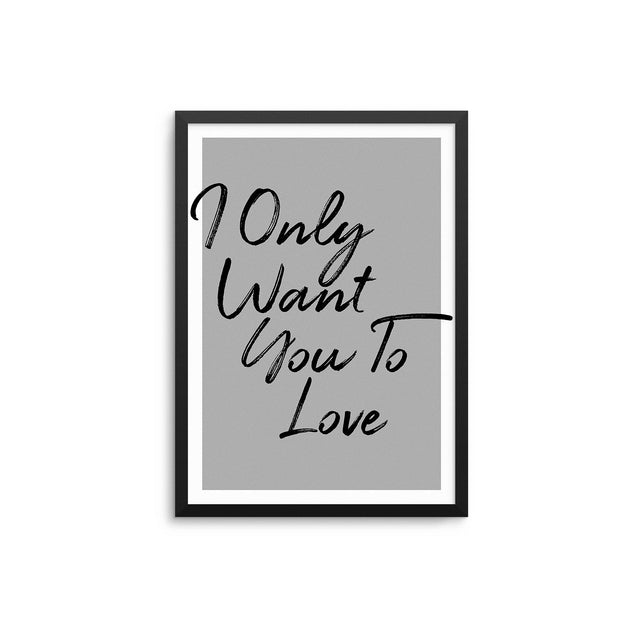 I Only Want You To Love – D'Luxe Prints